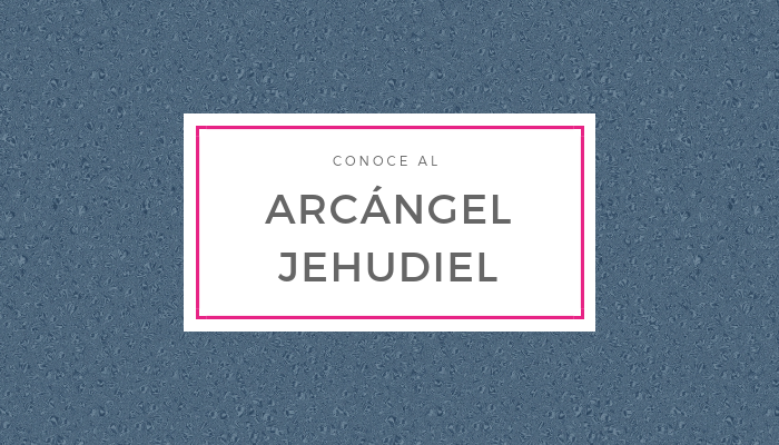 Conoce al Arcángel Jehudiel - Kareli